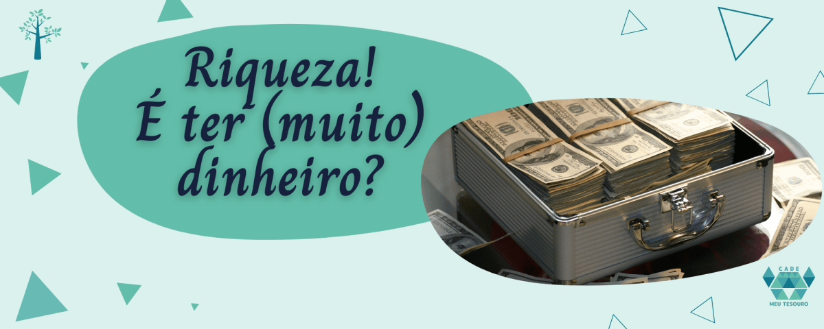 O que é Riqueza? Acumular dinheiro? – Cadê Meu Tesouro